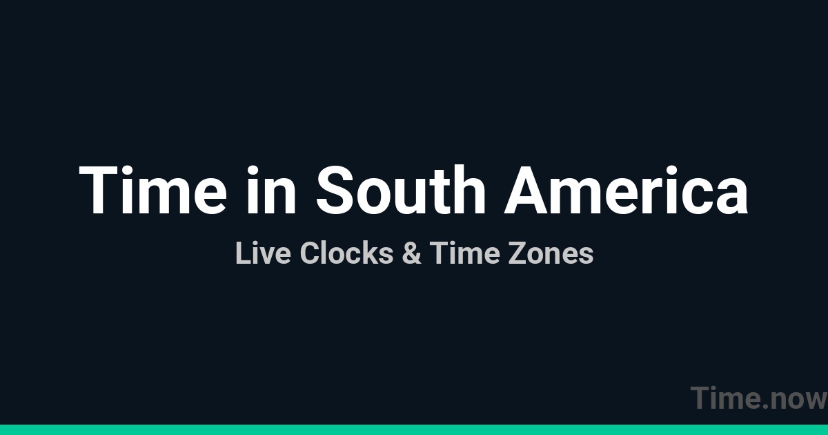 Current Local Time in South America | Time.you